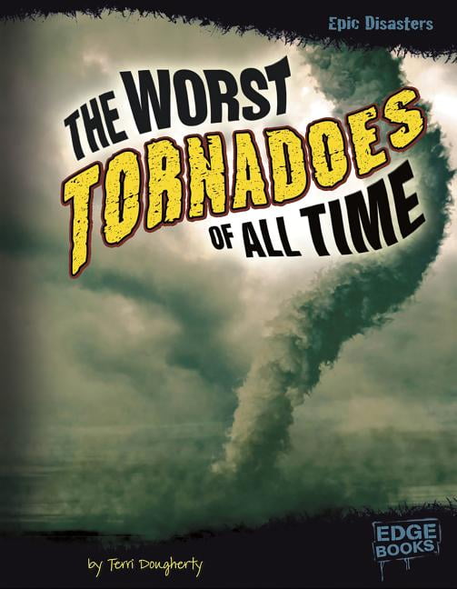 Epic Disasters The Worst Tornadoes of All Time, (Paperback) - Walmart.com