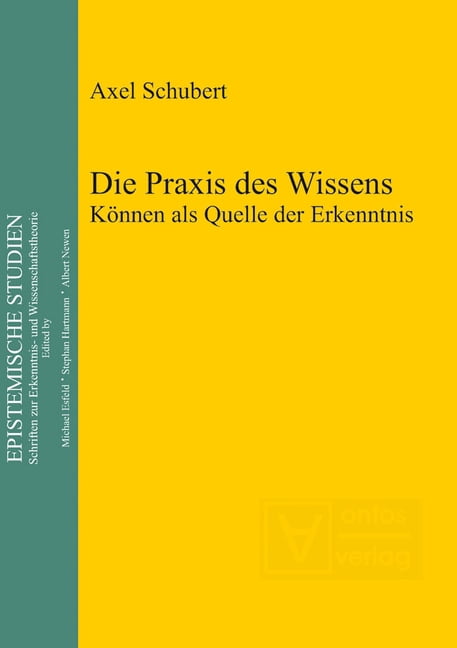 Epistemische Studien / Epistemic Studies Die PRAXIS Des Wissens: KÃ ...
