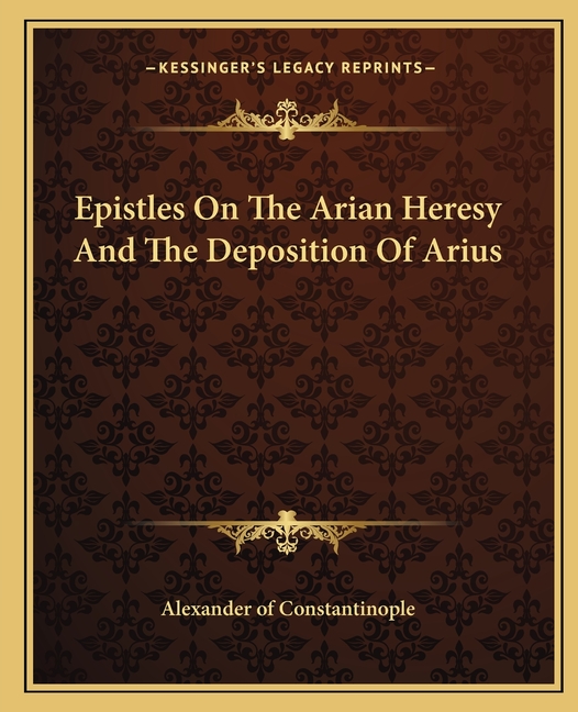 Epistles On The Arian Heresy And The Deposition Of Arius (Paperback) by ...