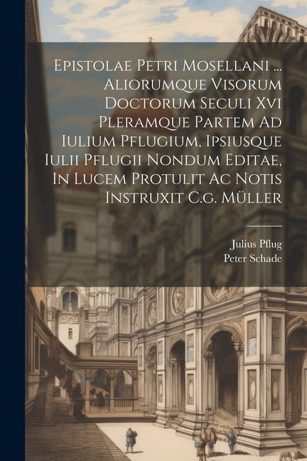 Epistolae Petri Mosellani ... Aliorumque Visorum Doctorum Seculi Xvi ...