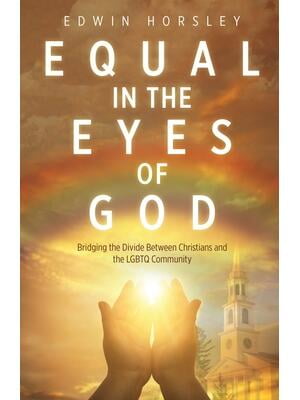 Equal in the Eyes of God : Bridging the Divide Between Christians and the LGBTQ Community ...
