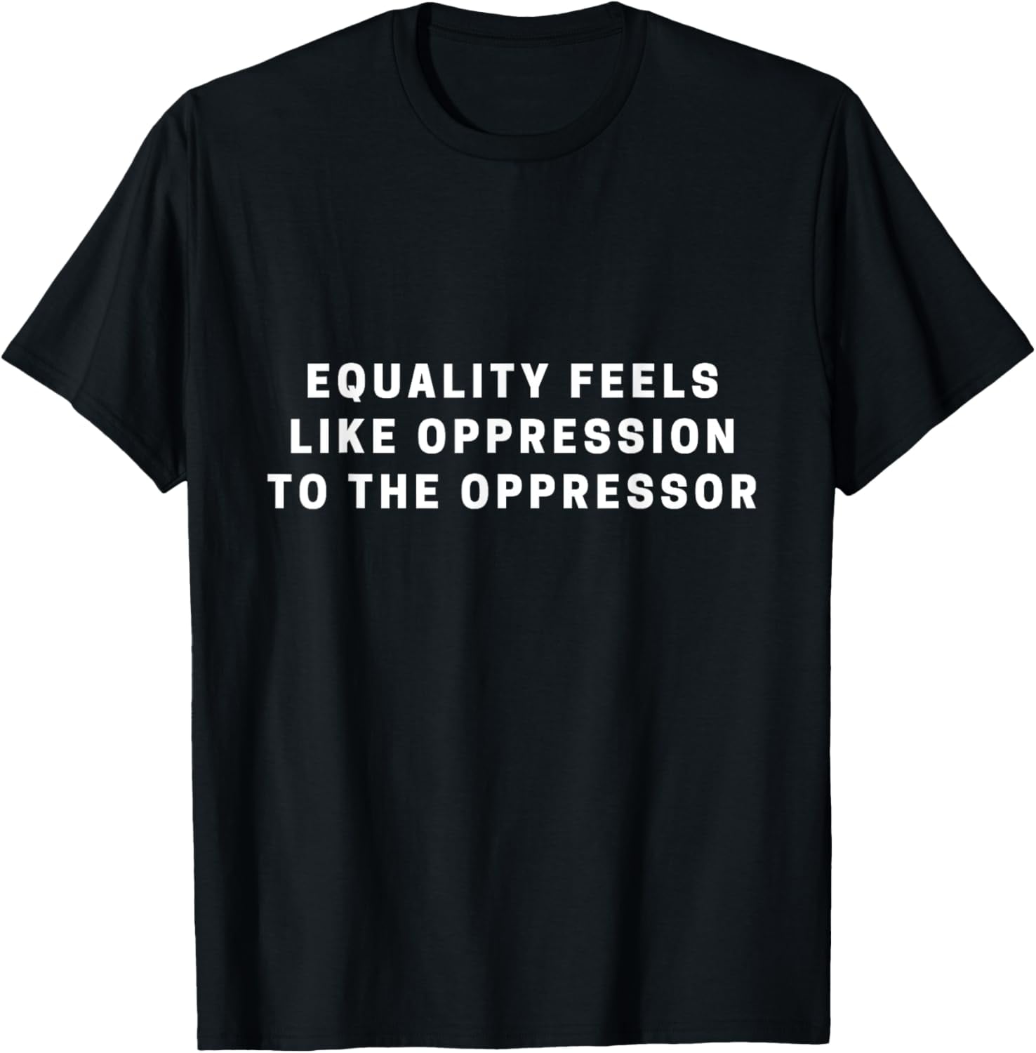 Equality Feels Like Oppression for the Oppressor T-Shirt - Walmart.com