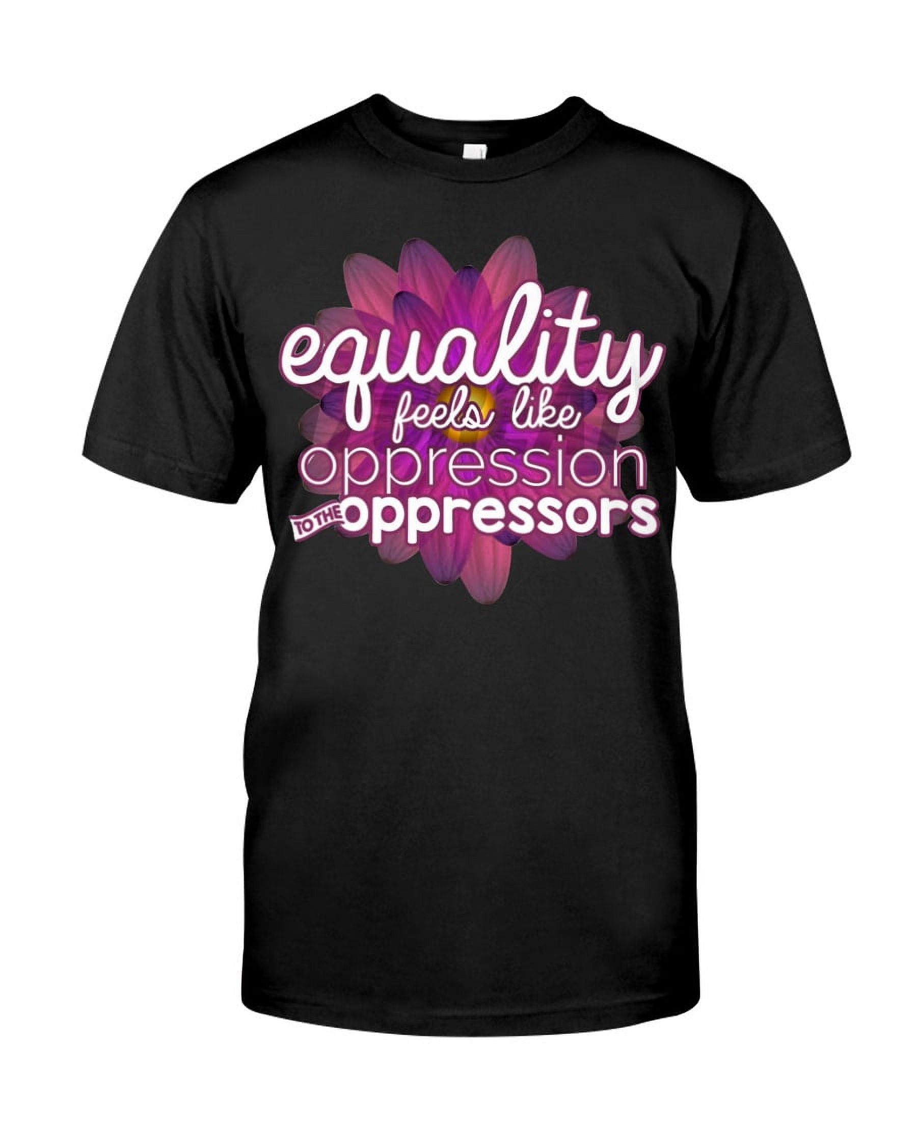 Equality feels like oppression - Human Rights Classic T-Shirt - Walmart.com