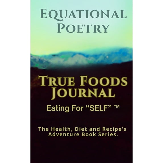 Equational Poetry True Foods Journal: Eating For Self, (Hardcover ...