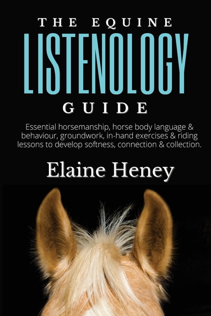 The Equine Listenology Guide - Essential horsemanship, horse body ...