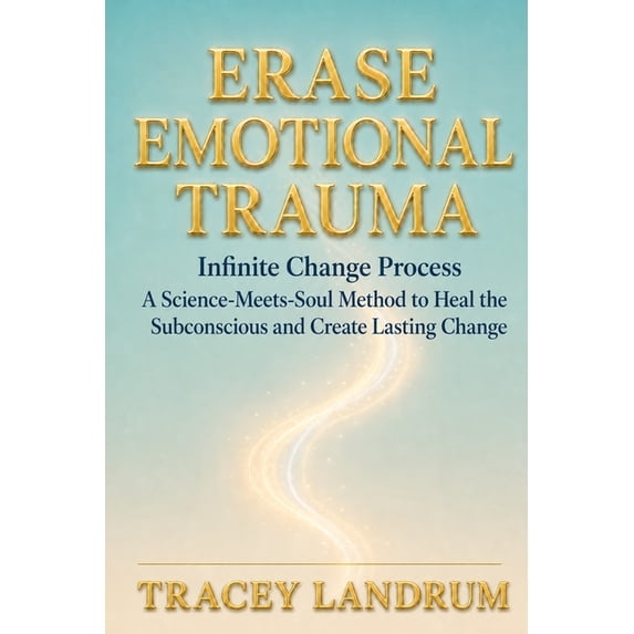 Erase Emotional Trauma: Infinite Change Process A Science-Meets-Soul ...