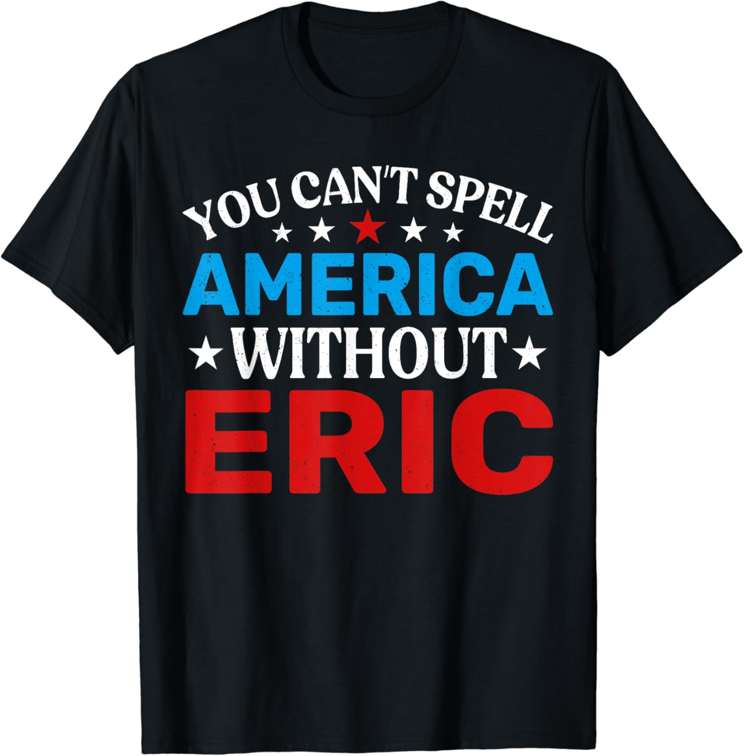 Eric Fourth Of July Patriotism Funny Eric 4Th Of July T-Shirt - Walmart.com