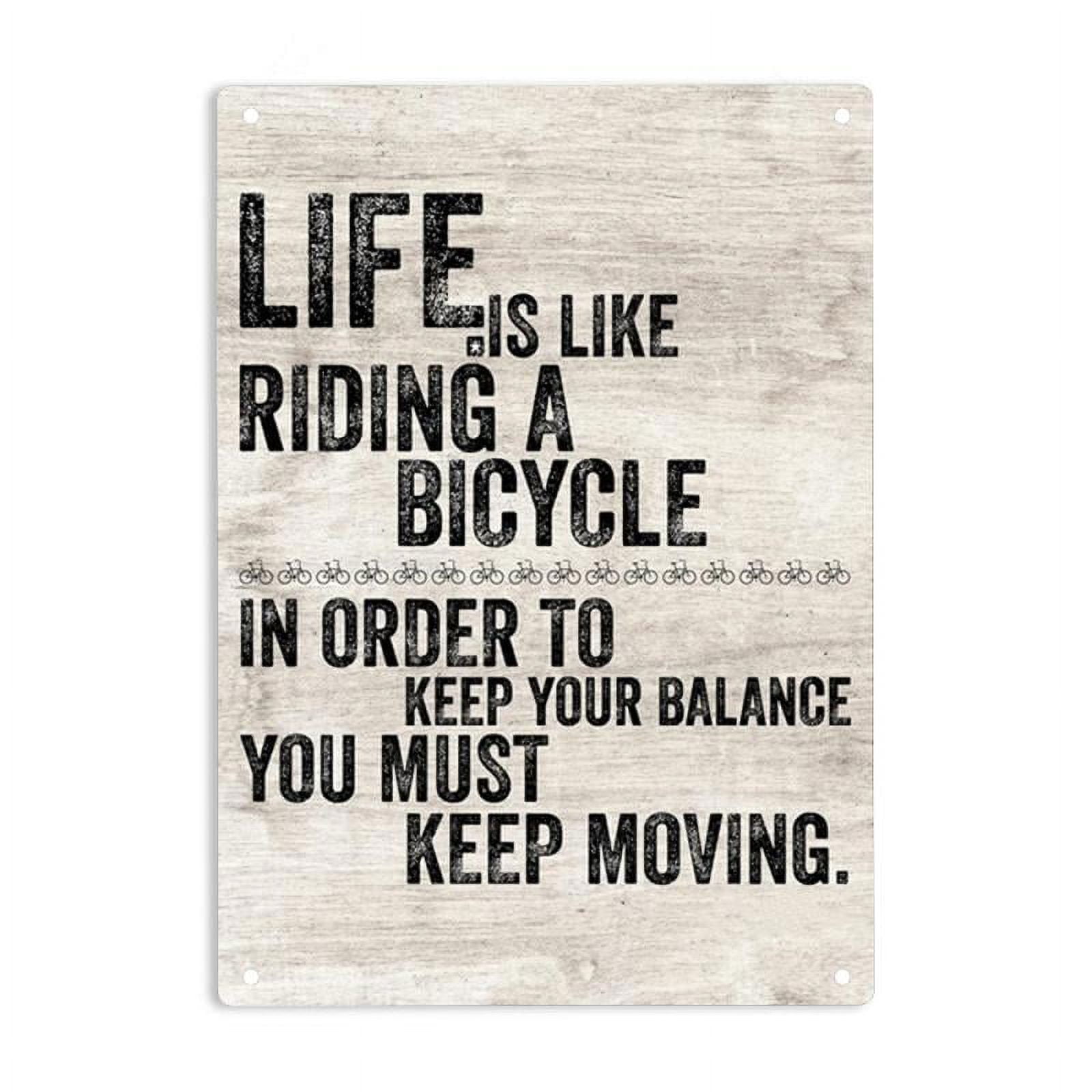 Ermuhey Life Is Like Riding A Bicycle In Order To Keep Your Balance You Must Keep Moving Sign ...