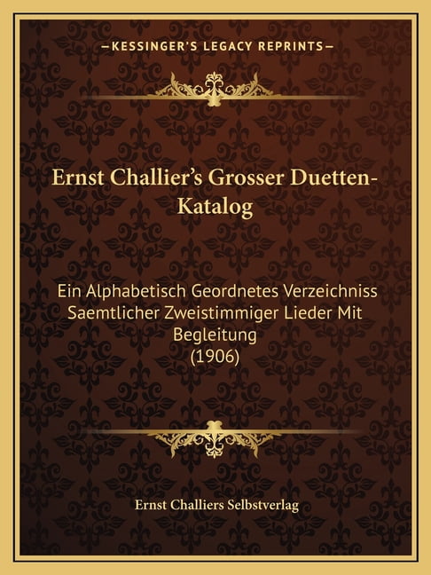 Ernst Challier's Grosser Duetten-Katalog : Ein Alphabetisch Geordnetes ...