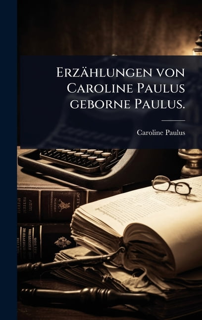 ErzÃ¤hlungen von Caroline Paulus geborne Paulus., (Hardcover) - Walmart.com