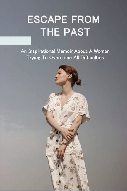Escape From The Past: An Inspirational Memoir About A Woman Trying To ...
