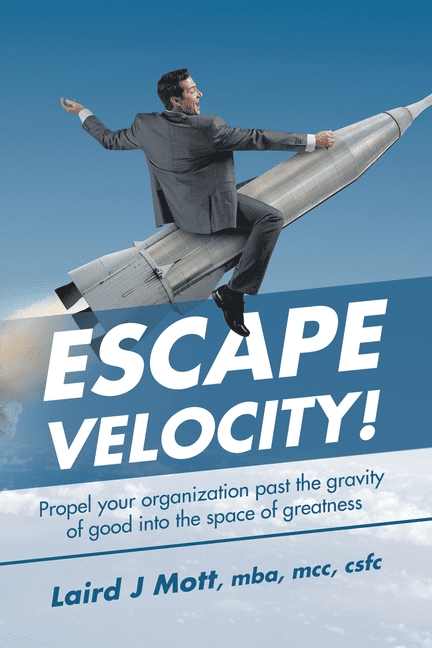 Escape Velocity! : Propel Your Organization Past the Gravity of Good ...