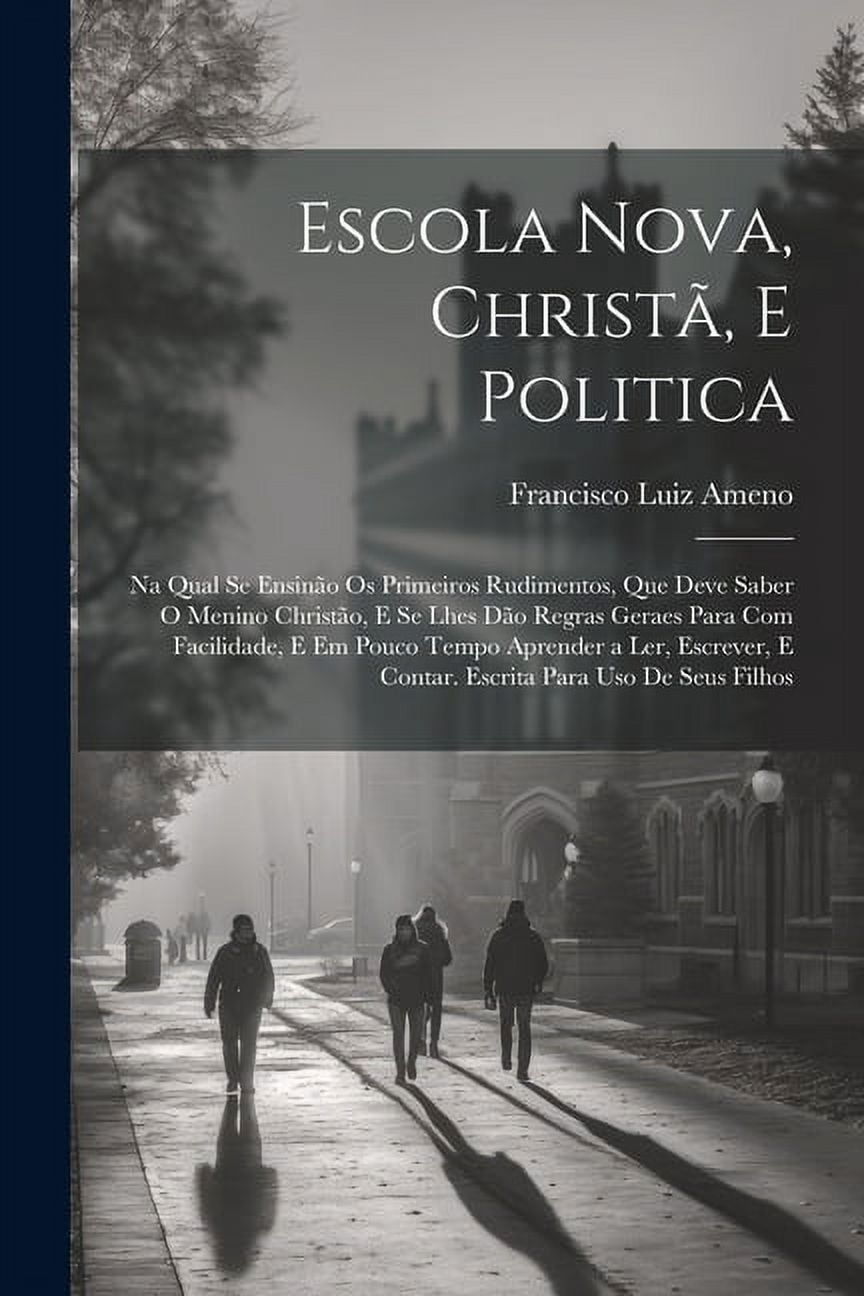 Escola Nova, Christã, E Politica: Na Qual Se Ensinão Os Primeiros ...