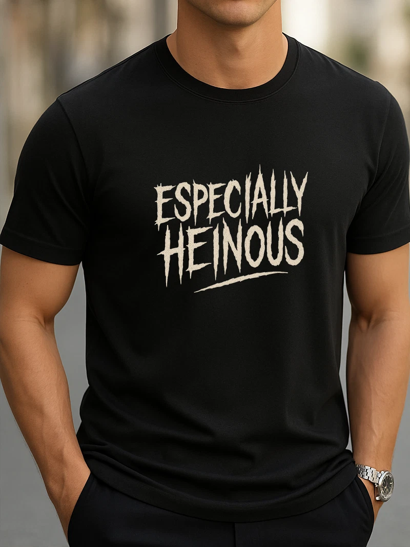 Especially Heinous A Horror And An Inspired And A Graphic Unisex T ...