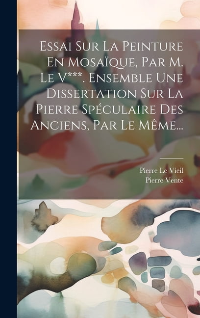 Essai Sur La Peinture En Mosaïque, Par M. Le V***. Ensemble Une ...