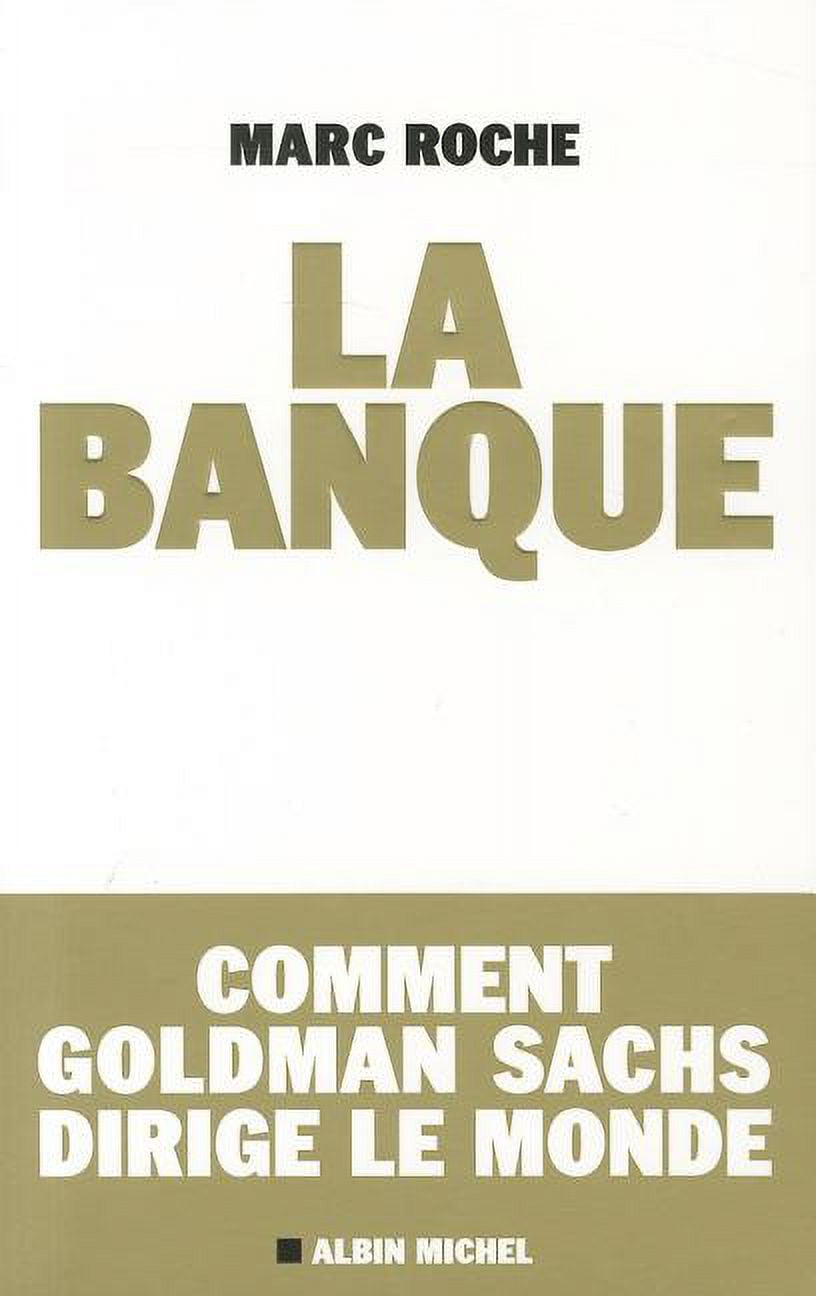 Essais - Documents: La Banque: Comment Golden Sachs Dirige Le Monde ...
