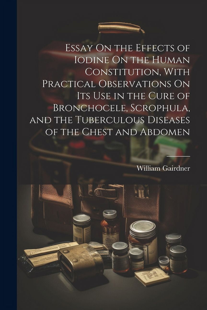 Essay On the Effects of Iodine On the Human Constitution, With ...