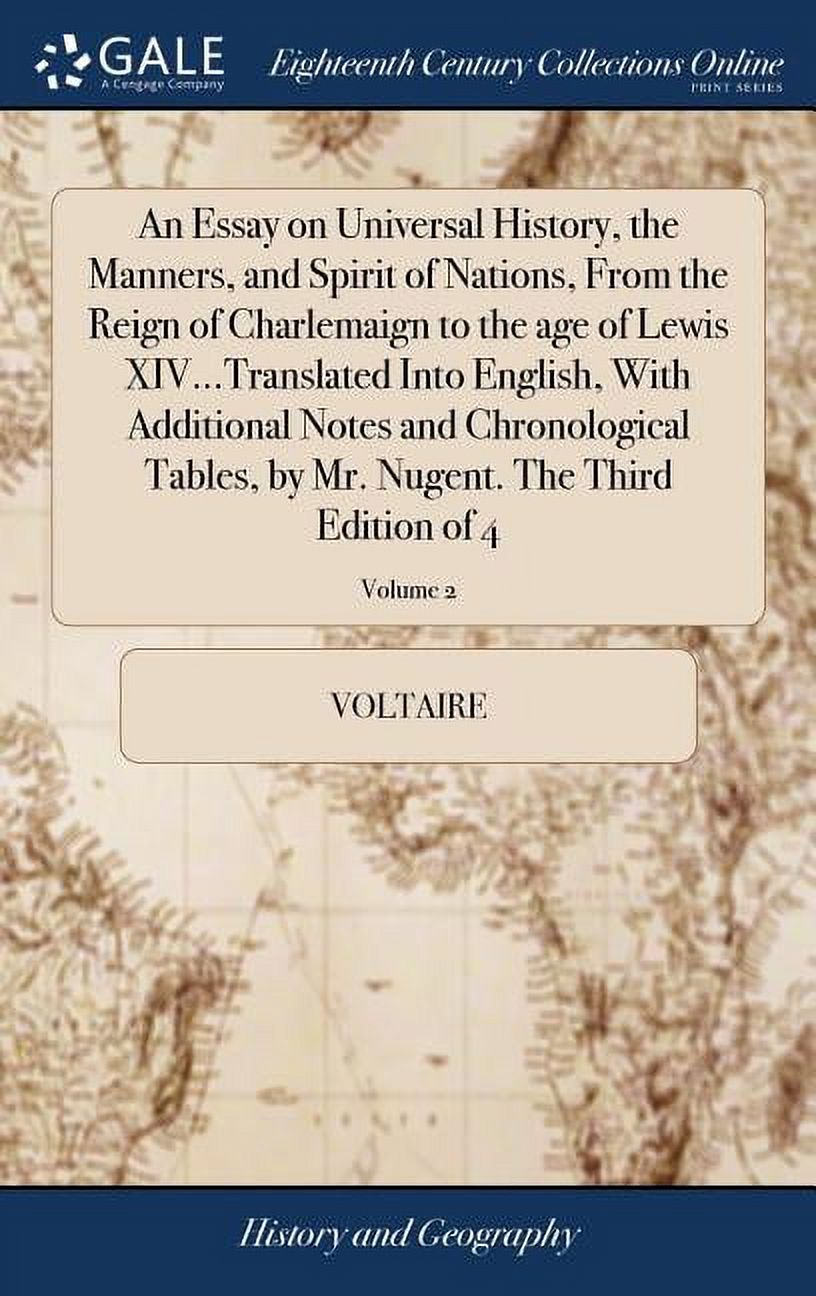 An Essay on Universal History, the Manners, and Spirit of Nations, From the Reign of Charlemaign ...