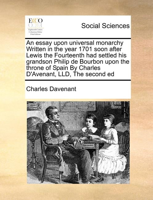 An Essay Upon Universal Monarchy Written in the Year 1701 Soon After ...