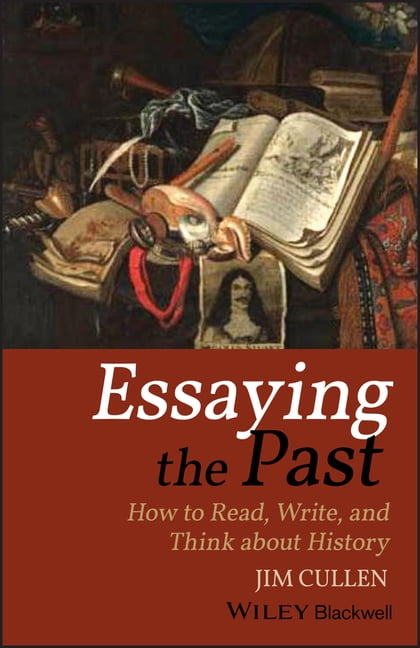 Essaying the Past: How to Read, Write, and Think about History ...