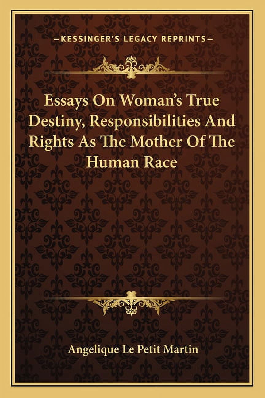 Essays On Woman's True Destiny, Responsibilities And Rights As The ...