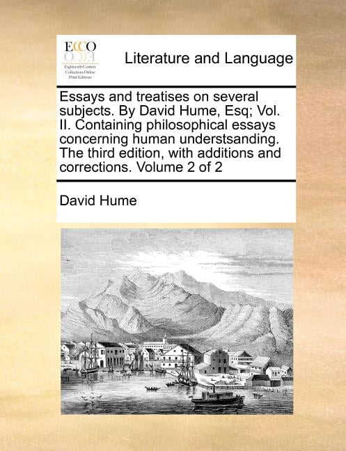 Essays and Treatises on Several Subjects. by David Hume, Esq; Vol. II. Containing Philosophical ...