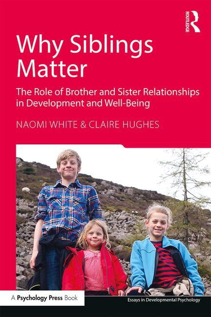 Essays in Developmental Psychology Why Siblings Matter: The Role of ...