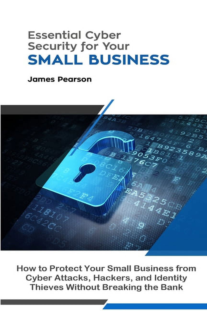 Essential Cyber Security for Your Small Business: How to Protect Your ...