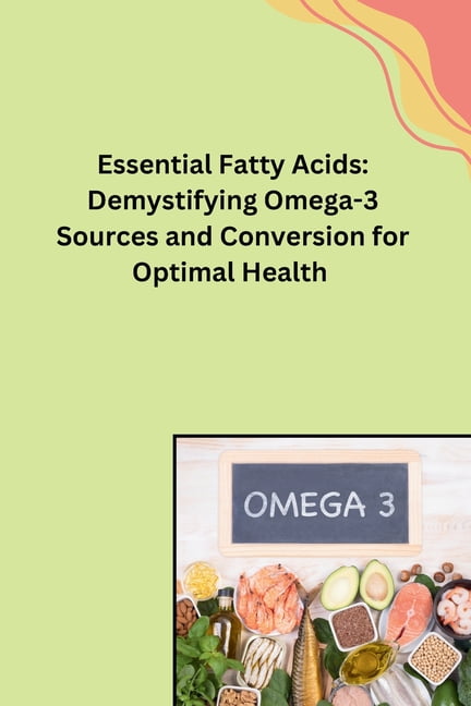 Essential Fatty Acids: Demystifying Omega-3 Sources and Conversion for ...