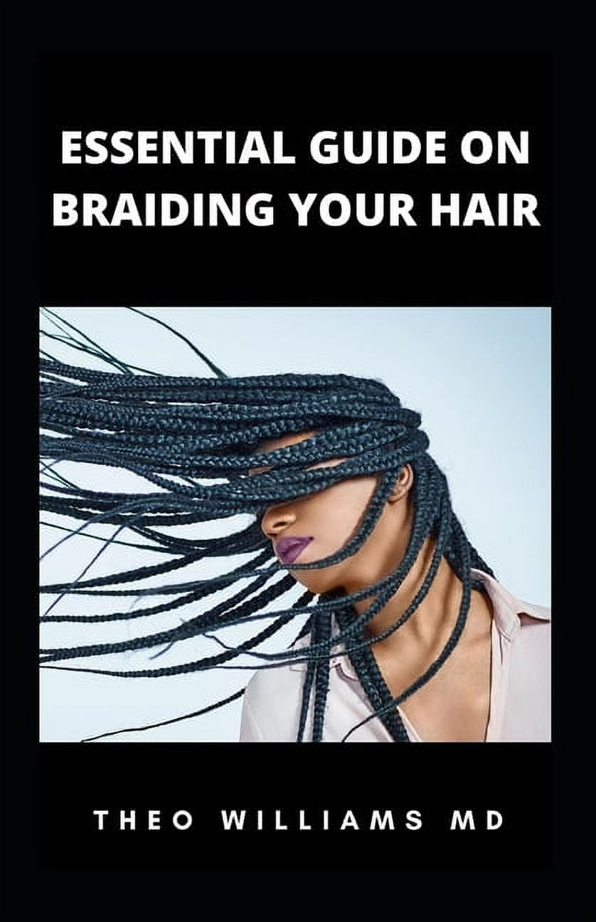 Essential Guide on Braiding Your Hair : The Complete Guide On How To ...