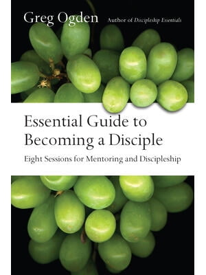 Essential Guide to Becoming a Disciple : Eight Sessions for Mentoring ...