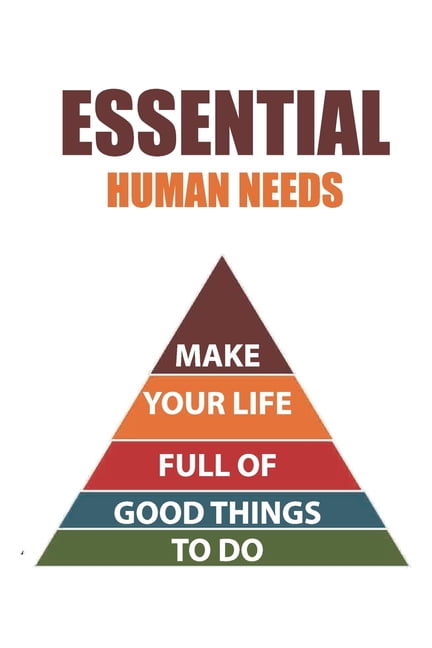 Essential Human Needs: Make Your Life Full Of Good Things To Do: Make ...