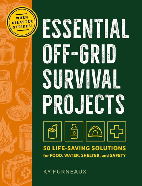 Essential Off-Grid Survival Projects: 50 Life-Saving Solutions for ...