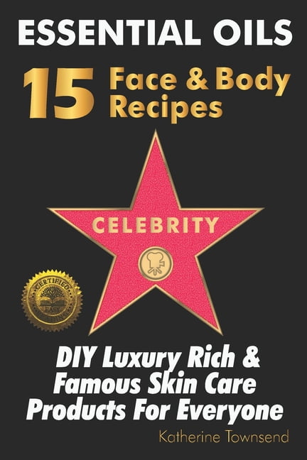 Essential Oils 15 Celebrity Face & Body Recipes: DIY Luxury Rich ...