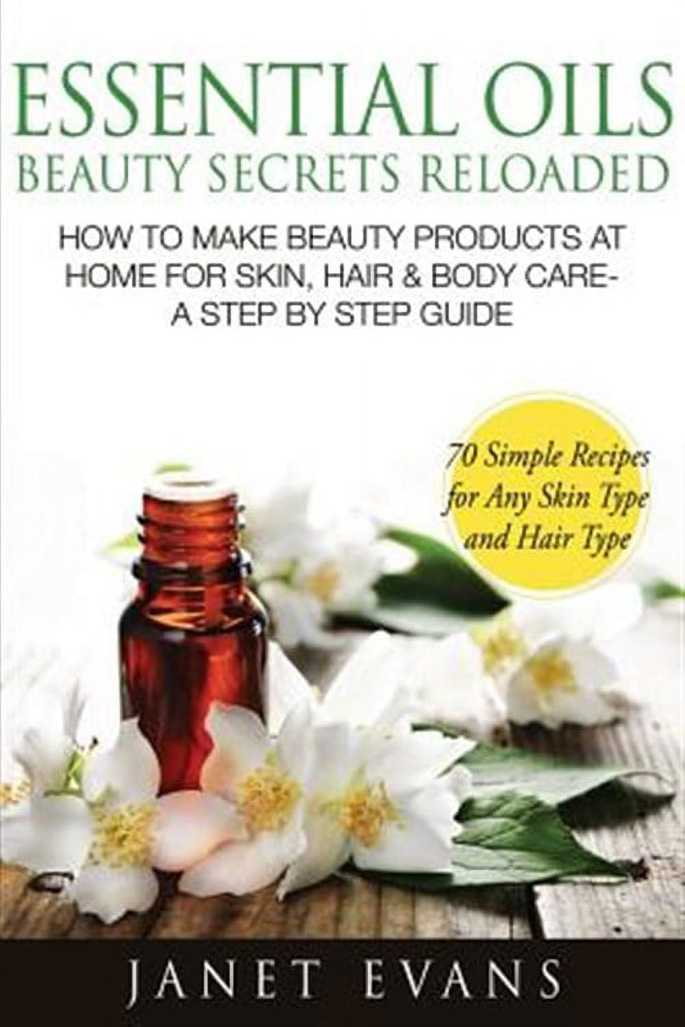 Essential Oils Beauty Secrets Reloaded: How to Make Beauty Products at ...