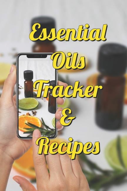 Essential Oils Tracker & Recipes: Ultimate Workbook to Track Your ...