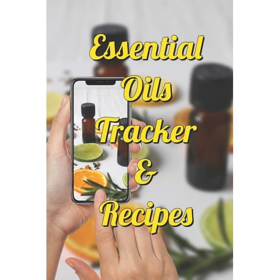 Essential Oils Tracker & Recipes: Ultimate Workbook to Track Your ...