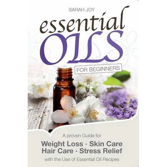 Essential Oils for Beginners: A Proven Guide for Essential Oils and ...