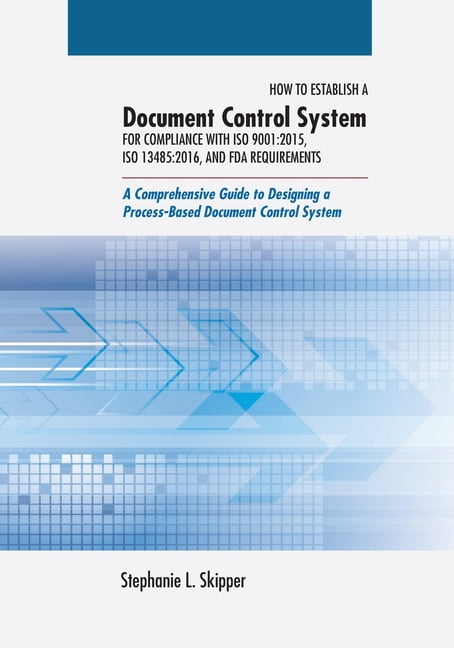 How to Establish a Document Control System for Compliance with ISO 9001: 2015, ISO 13485:2016 ...