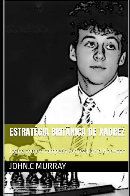 EstratÃ©gia britÃ¢nica de xadrez: Jogue como o campeÃ£o xadrez David ...