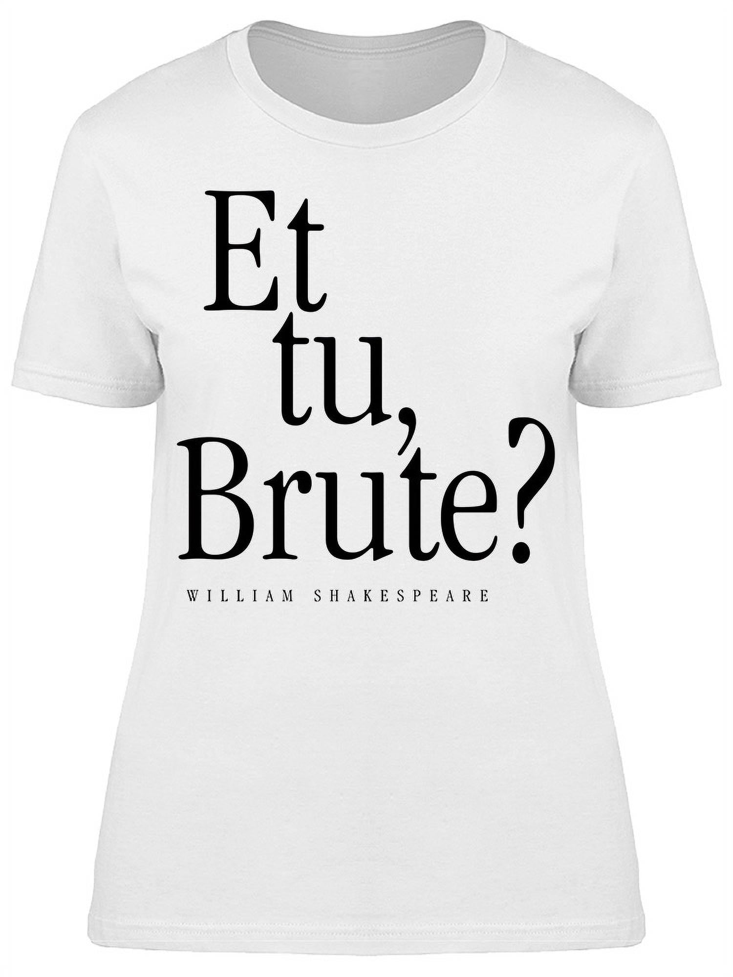 Et Tu Brute? William Shakespeare T-Shirt Women -Image by Shutterstock ...