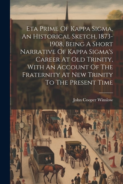 Eta Prime Of Kappa Sigma, An Historical Sketch, 1873-1908, Being A ...