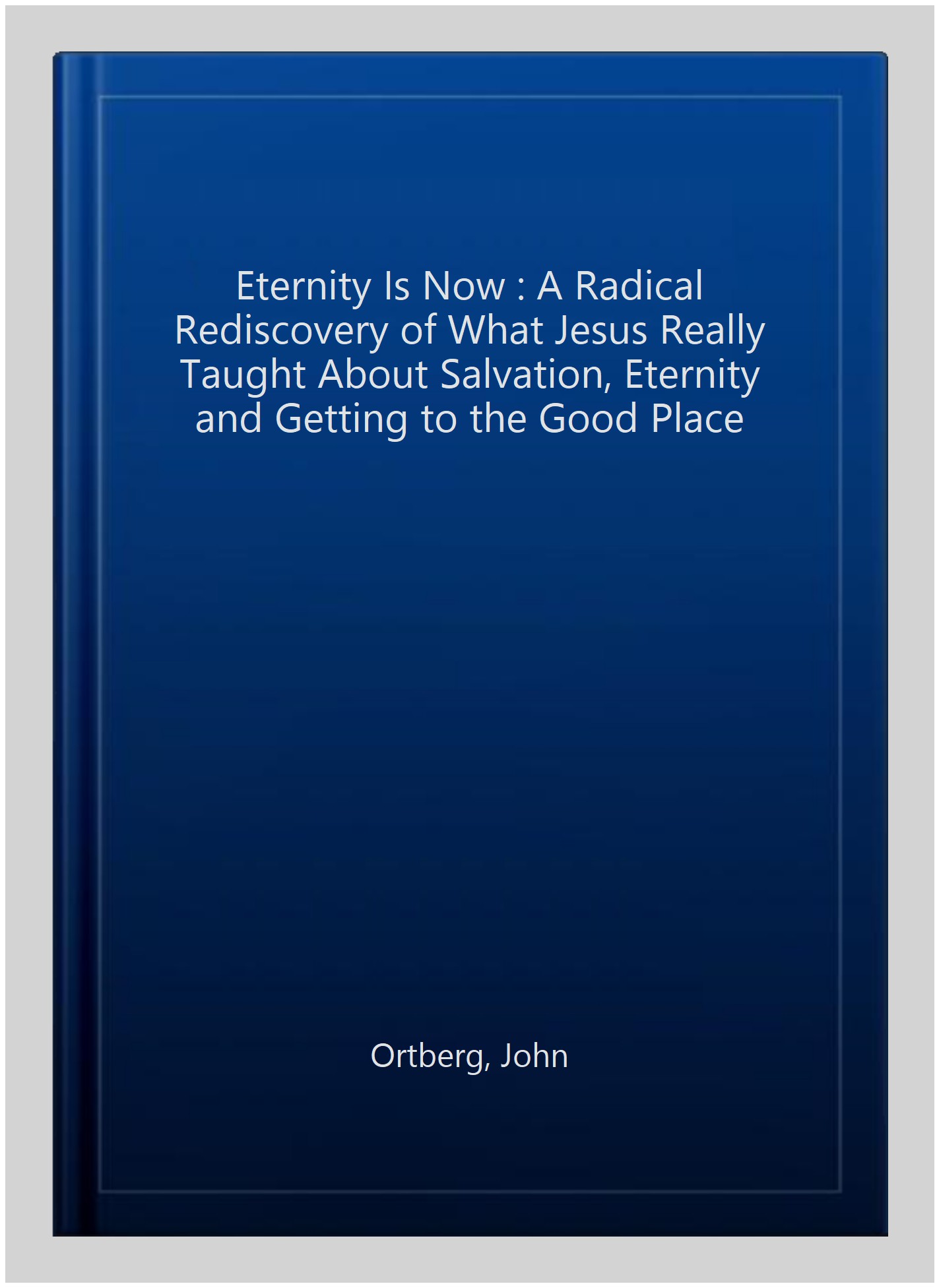 Eternity Is Now : A Radical Rediscovery of What Jesus Really Taught ...