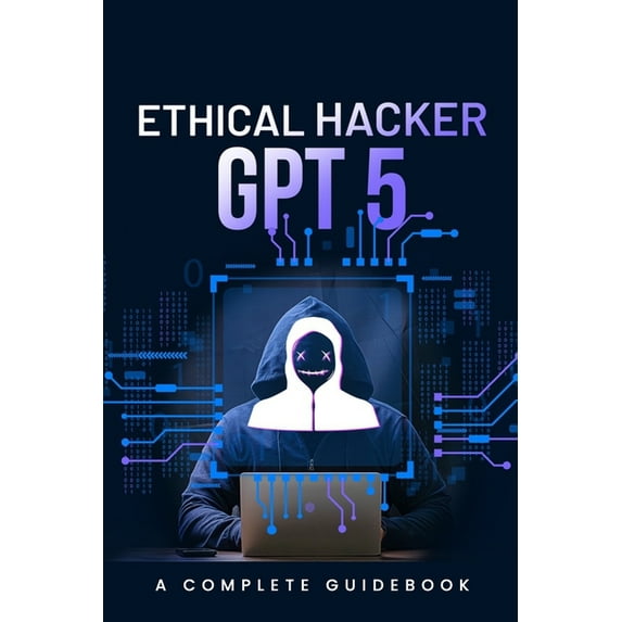 Ethical Hacker GPT 5: A Complete Guidebook, (Paperback) - Walmart.com