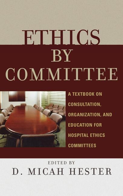 Ethics by Committee: A Textbook on Consultation, Organization, and ...