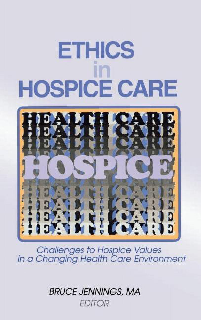 Ethics in Hospice Care: Challenges to Hospice Values in a Changing ...