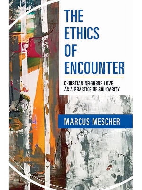 Ethics of Encounter : Christian Neighbor Love as a Practice of ...
