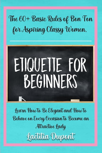 Etiquette for beginners: The 60+ Basic Rules of Bon Ton for Aspiring ...