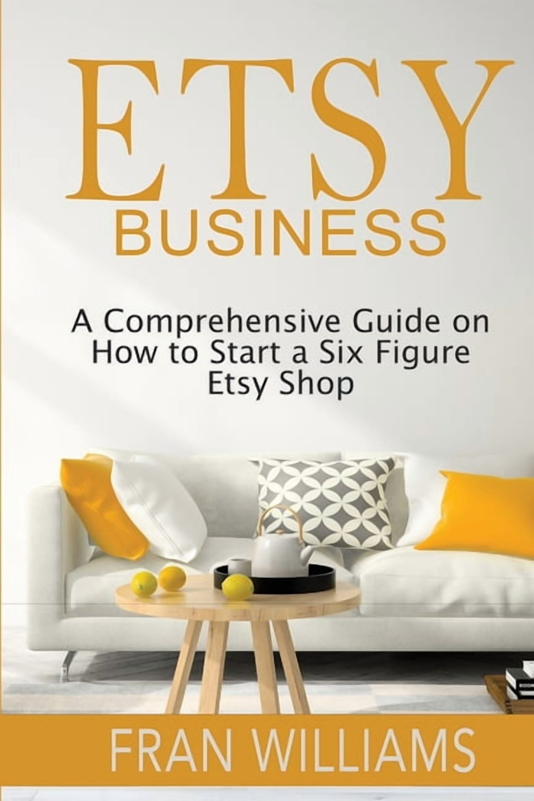 Etsy Business: A Comprehensive Guide on How to Start a Six Figure Etsy ...