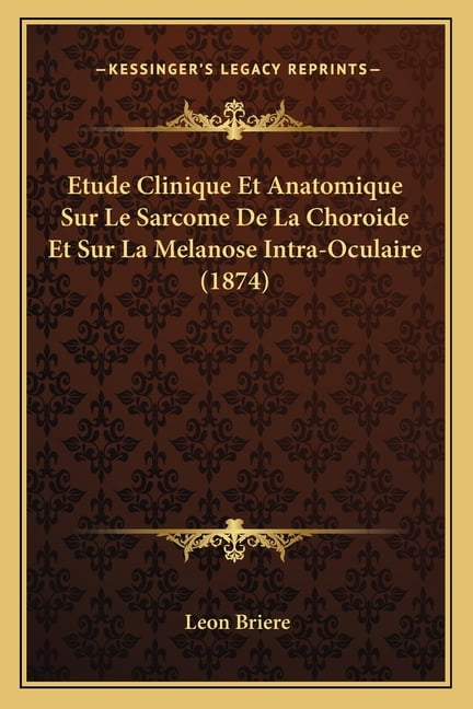 Etude Clinique Et Anatomique Sur Le Sarcome De La Choroide Et Sur La ...